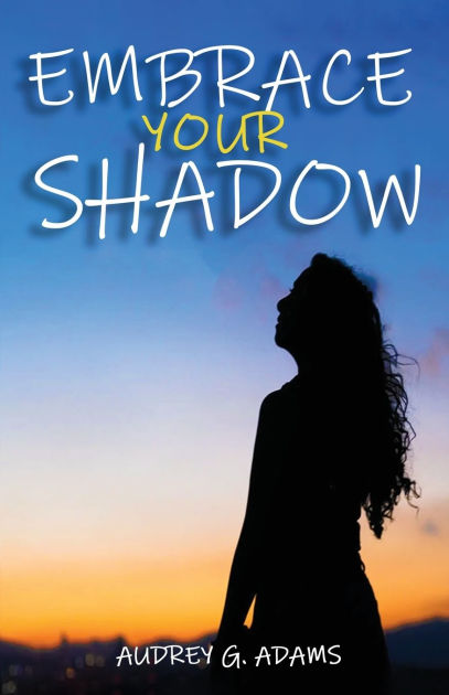 Embrace Your Shadow by Audrey G Adams, Paperback | Barnes & Noble®