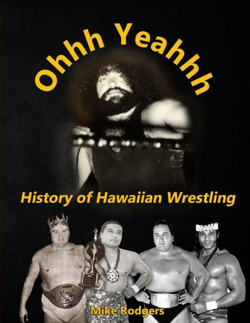 Ohhh Yeahhh The History of Hawaiian Wrestling by Mike Rodgers ...