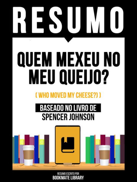 Resumo - Quem Mexeu No Meu Queijo? (Who Moved My Cheese?) - Baseado No ...