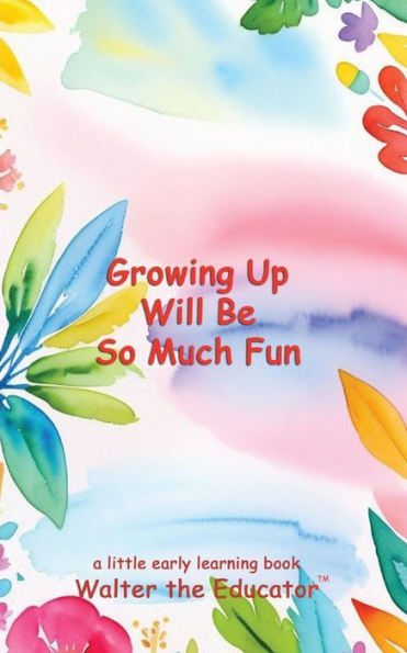 Growing Up Will Be So Much Fun by Walter the Educator, Paperback ...