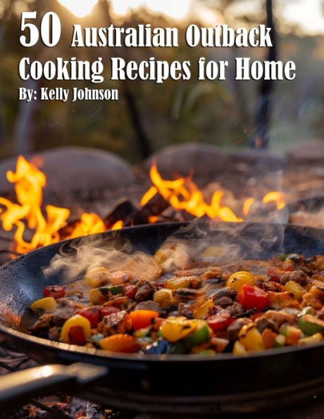50 Australian Outback Cooking Recipes for Home by Kelly Johnson ...