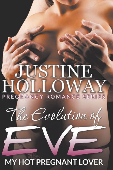 The Evolution of Eve: My Hot Pregnant Lover (Pregnancy Romance Series) by Justine Holloway ...