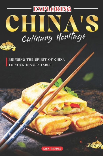 Exploring China's Culinary Heritage: Bringing the Spirit of China to ...