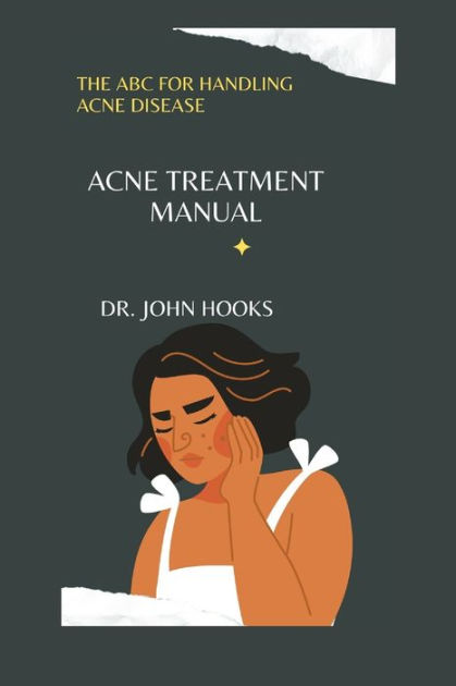 ACNE TREATMENT MANUAL: THE ABC FOR HANDLING ACNE DISEASE by DR. JOHN ...