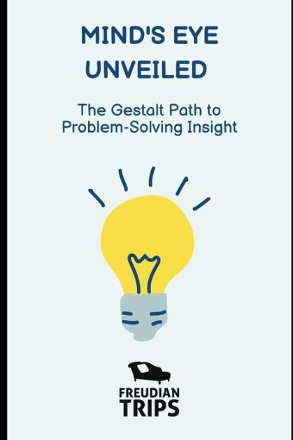 Mind's Eye Unveiled: The Gestalt Path to Problem-Solving Insight by ...
