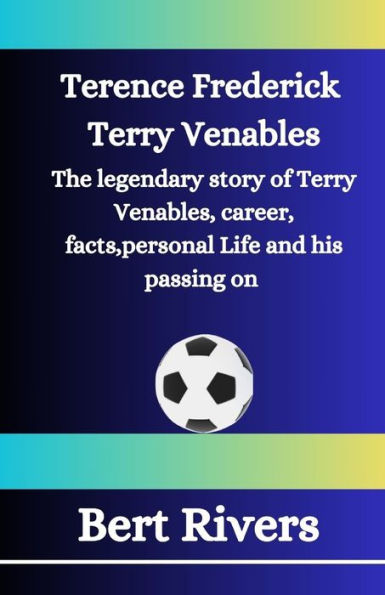 Terence Frederick Terry Venables: The legendary story of Terry Venables ...