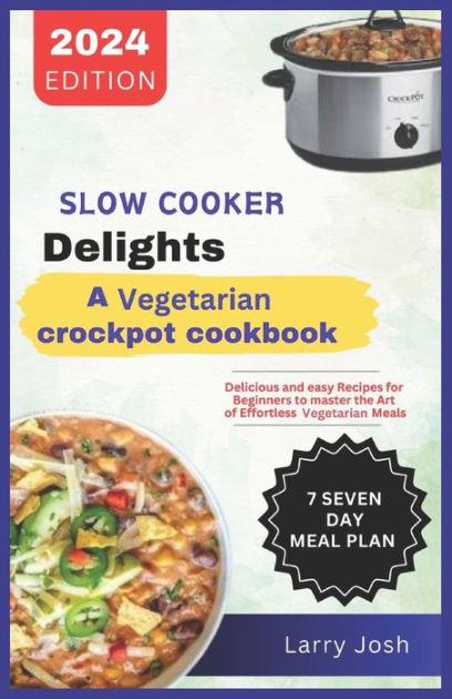 Slow Cooker Delights-A Vegetarian Crockpot Cookbook: Delicious and Easy ...