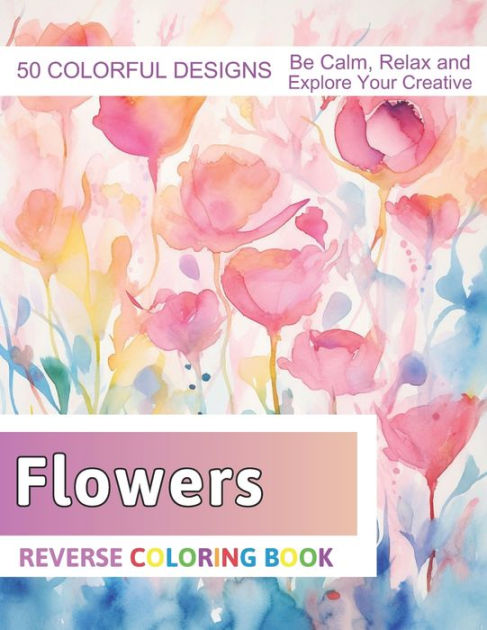 Flowers Reverse Coloring Book: Stress Relief And Relaxation Reverse ...
