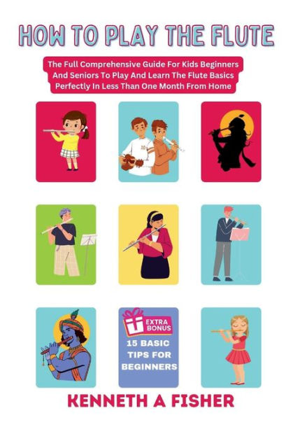 How to Play the Flute: The Full Comprehensive Guide For Kids Beginners ...