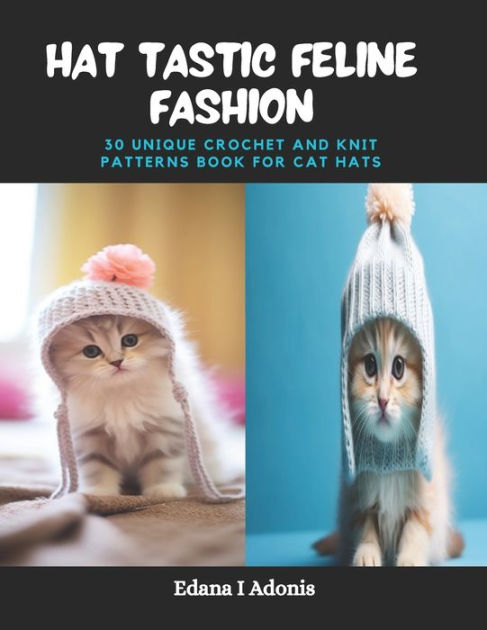 Hat tastic Feline Fashion: 30 Unique Crochet and Knit Patterns Book for ...