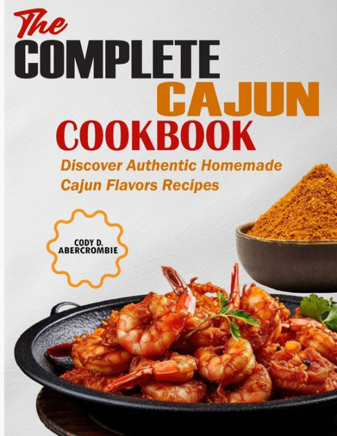 The Complete Cajun Cookbook: Discover Authentic Homemade Cajun Flavors ...