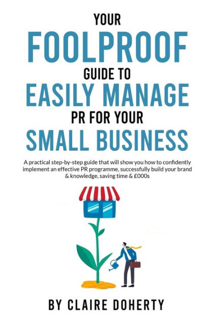 YOUR FOOLPROOF GUIDE TO EASILY MANAGING PR FOR YOUR SMALL BUSINESS: A ...