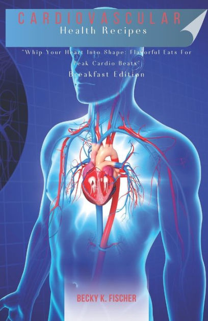 Cardiovascular health recipes: "Whip Your Heart Into Shape: Flavorful ...