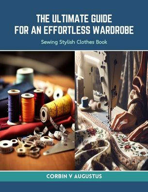 The Ultimate Guide for an Effortless Wardrobe: Sewing Stylish Clothes ...