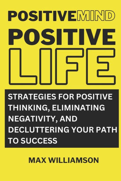 POSITIVE MIND, POSITIVE LIFE: STRATEGIES FOR POSITIVE THINKING ...