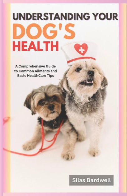 Understanding Your Dog's Health: A Comprehensive Guide to Common ...