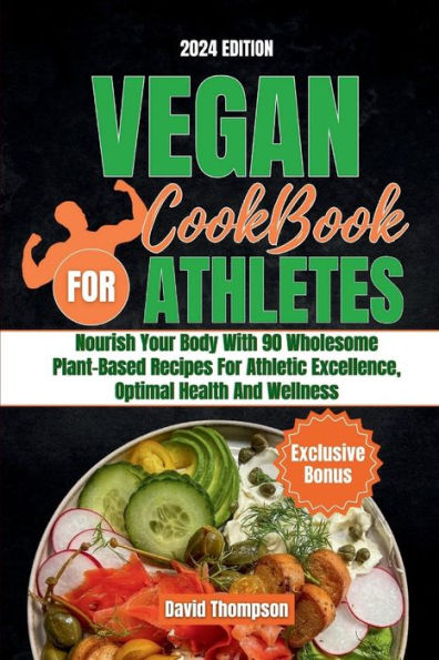 Vegan Cookbook for Athletes: Nourish Your Body With 90 Wholesome Plant ...