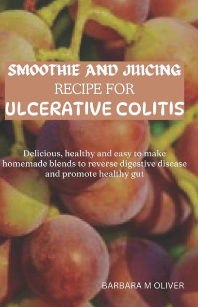 SMOOTHIE AND JUICING RECIPE FOR ULCERATIVE COLITIS: Over 40 delicious ...