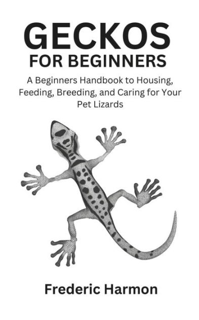 Geckos for Beginners: A Beginners Handbook to Housing, Feeding ...