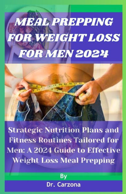 Meal Prepping For Weight Loss For Men 2024: Strategic Nutrition Plans ...