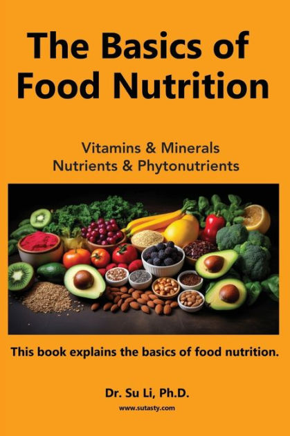 The Basics of Food Nutrition: Vitamins, Minerals, Phytonutrients, and ...