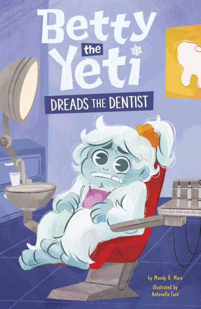 Betty the Yeti Dreads the Dentist by Mandy R. Marx, Antonella Fant ...