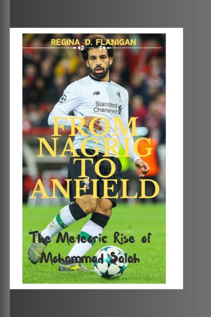 FROM NAGRIG TO ANFIELD: The Meteoric Rise of Mohammad Salah by Regina D ...