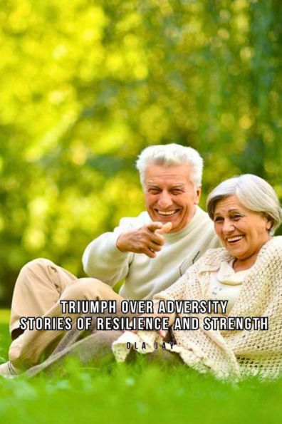 Triumph Over Adversity: Stories of Resilience and Strength by Ola Jay, Paperback | Barnes & Noble®