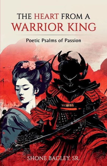 The Heart From A Warrior King: Poetic Psalms of Passion by Shone Bagley ...