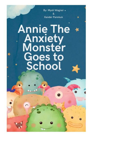 Annie The Anxiety Monster Goes To School: Annie The Monster by Mysti ...
