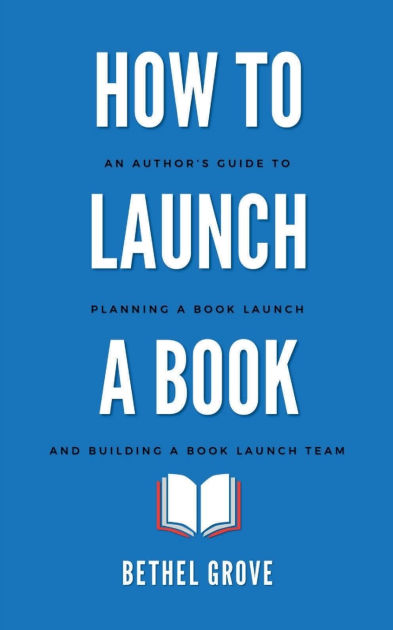 How to Launch a Book: An Author's Guide to Planning a Book Launch ...