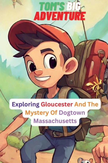 Tom Big Adventure Exploring Gloucester And The Mystery Of Dogtown ...