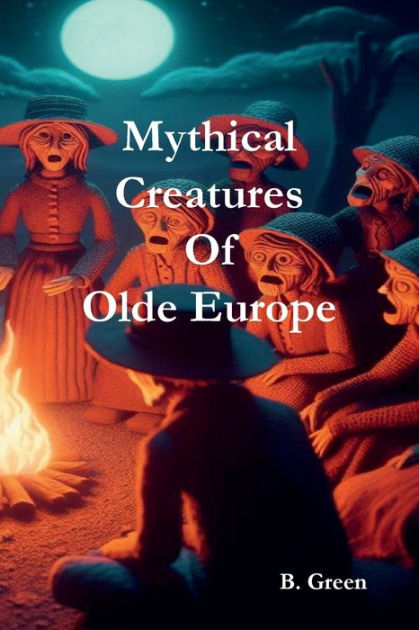 Mythical Creatures Of Olde Europe by B. Green, Paperback | Barnes & Noble®