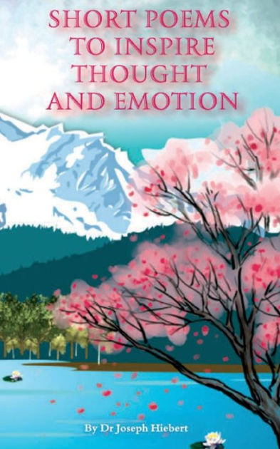Short Poems to Inspire Thought and Emotion by Dr. Joseph Hiebert ...