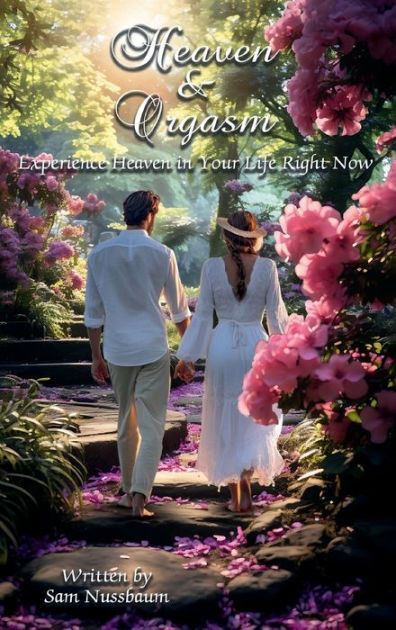 Heaven and Orgasm: Experience Heaven in Your Life Right Now by Sam ...