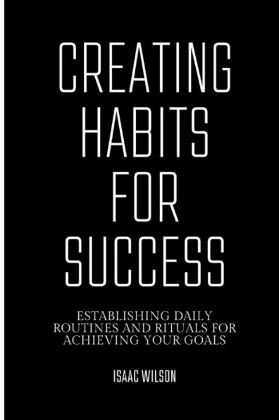 Creating Habits for Success: Establishing Daily Routines and Rituals ...