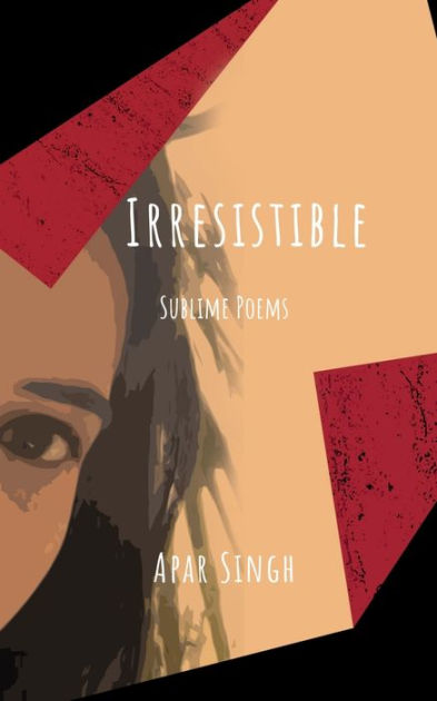 Irresistible: Sublime poems by Apar Singh, Paperback | Barnes & Noble®
