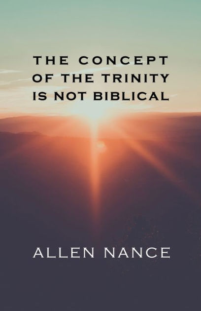 The Concept of the Trinity Is Not Biblical by Allen Nance, Paperback ...