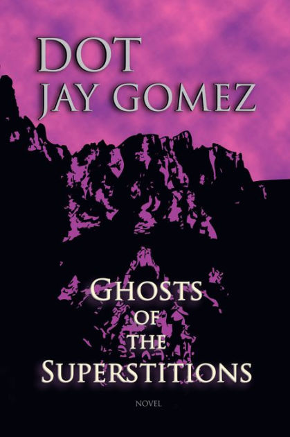 Ghosts of the Superstitions by Dot Jay Gomez | eBook | Barnes & Noble®