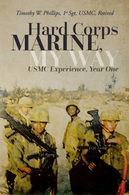 Hard Corps Marine, My Way: USMC Experience, Year One by Timothy Wynn ...