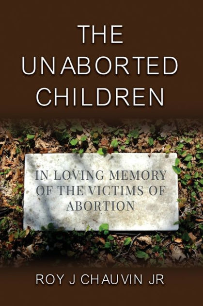 The Unaborted Children by Roy J Chauvin Jr, Paperback | Barnes & Noble®