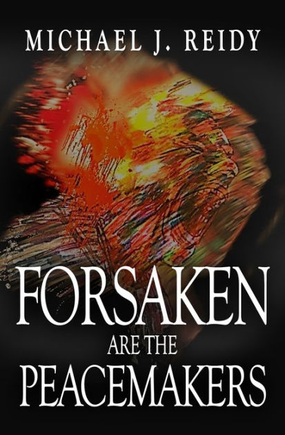 Forsaken are the Peacemakers by Michael J Reidy, Paperback | Barnes ...