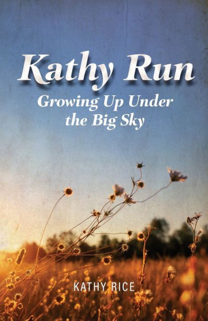 Kathy Run: Growing Up Under the Big Sky by Kathy Rice, Paperback ...