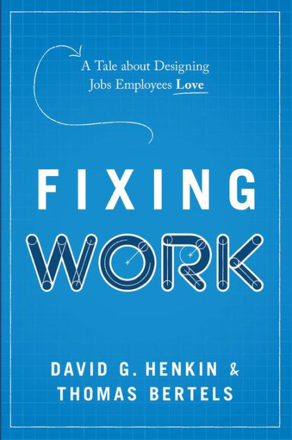 Fixing Work: A Tale about Designing Jobs Employees Love by David G ...