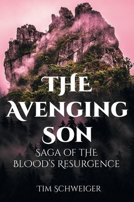 The Avenging Son: Saga of the Blood's Resurgence by Tim Schweiger ...