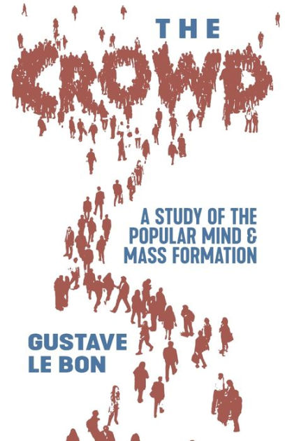 The Crowd: A Study of the Popular Mind and Mass Formation by Gustave Le ...