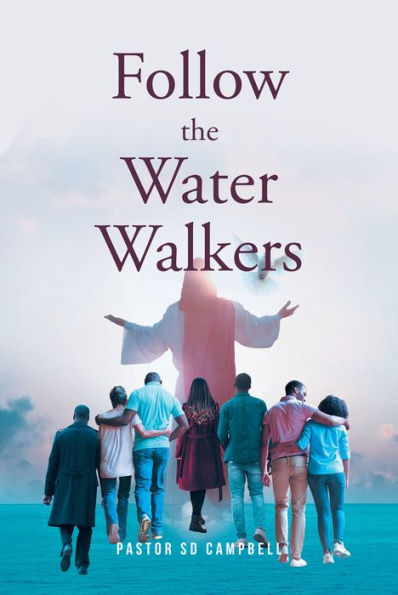 Follow The Water Walkers by Pastor SD Campbell | eBook | Barnes & Noble®
