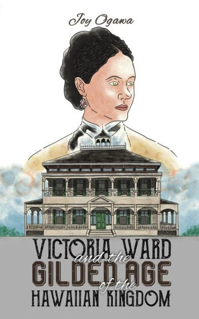 Victoria Ward and the Gilded Age of the Hawaiian Kingdom by Joy Ogawa ...
