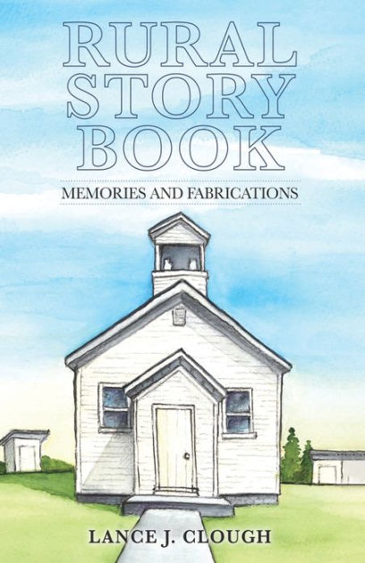 Rural Story Book: Memories and Fabrications by Lance J Clough ...