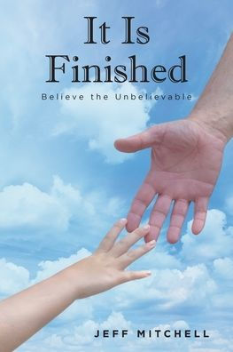 It Is Finished: Believe the Unbelievable by Jeff Mitchell, Paperback ...